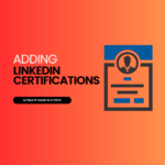 Adding Certifications to Your LinkedIn: Ultimate Guide in 8 Steps