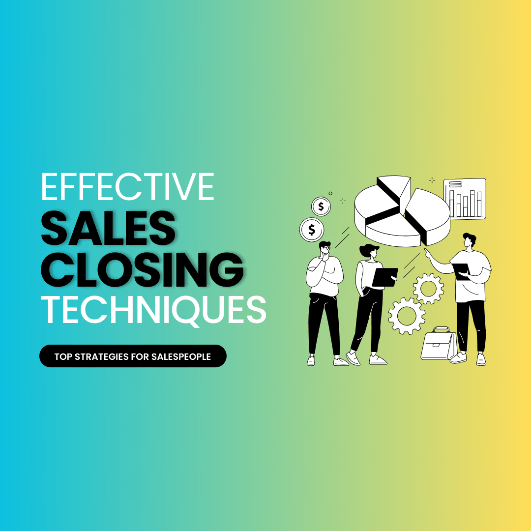 Effective Sales Closing Techniques: Top Strategies for Salespeople