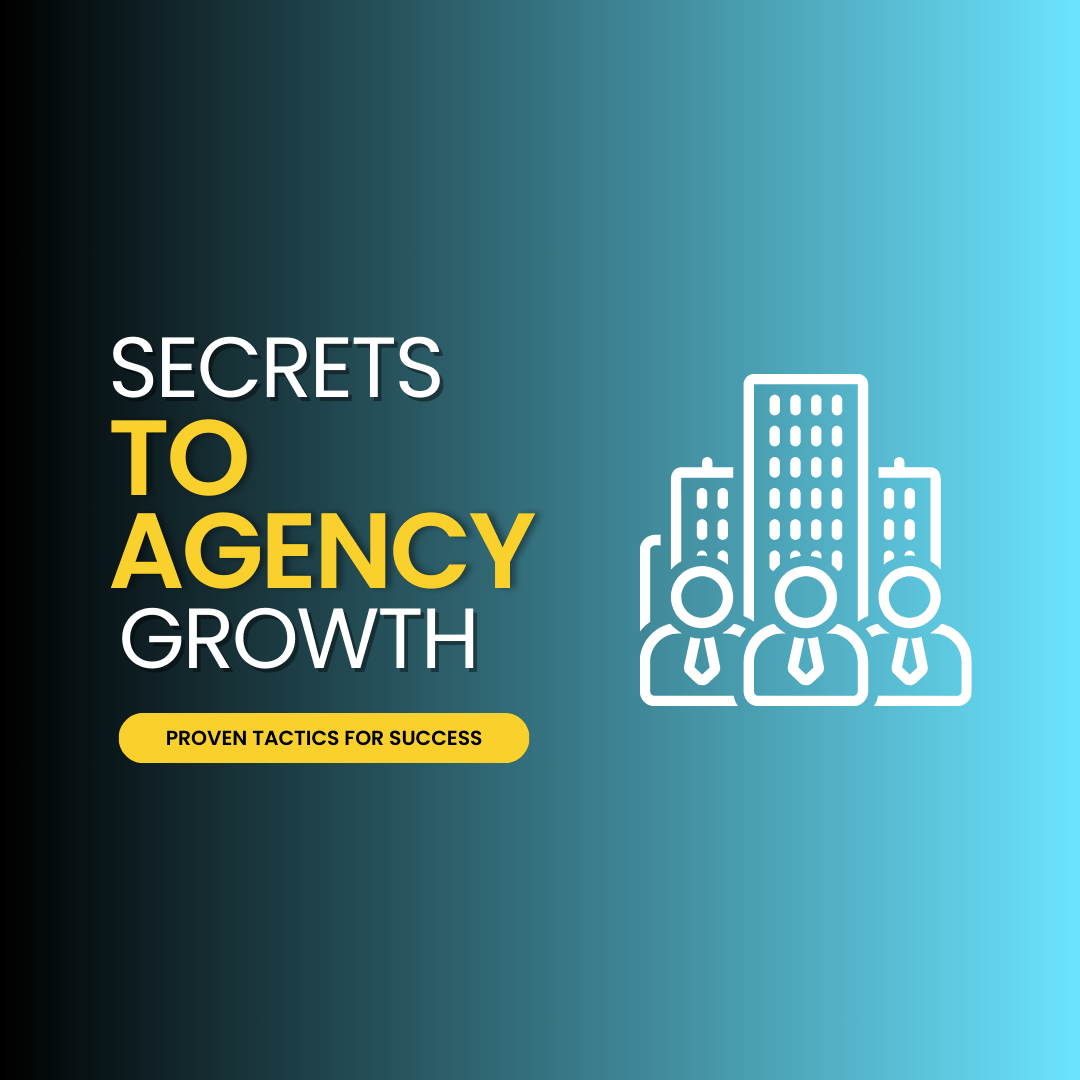 Secrets to Agency Growth: Proven Tactics for Success
