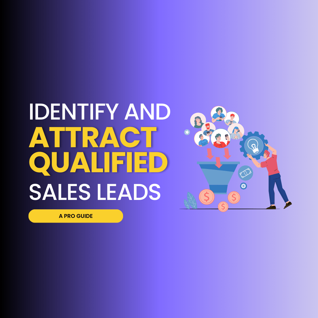 How to Identify and Attract Qualified Sales Leads: A Pro Guide