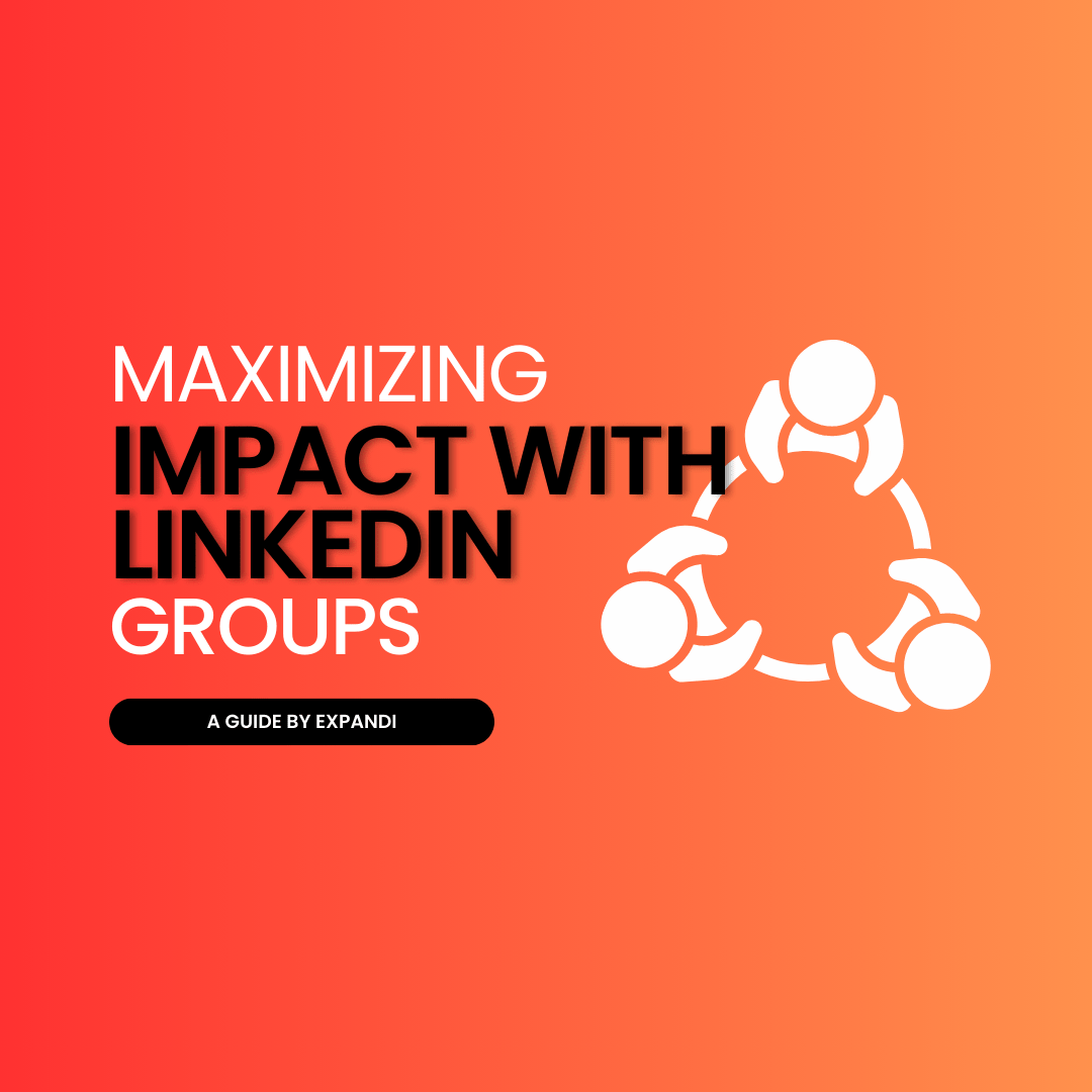 Maximizing Impact with LinkedIn Groups: A Guide by Expandi