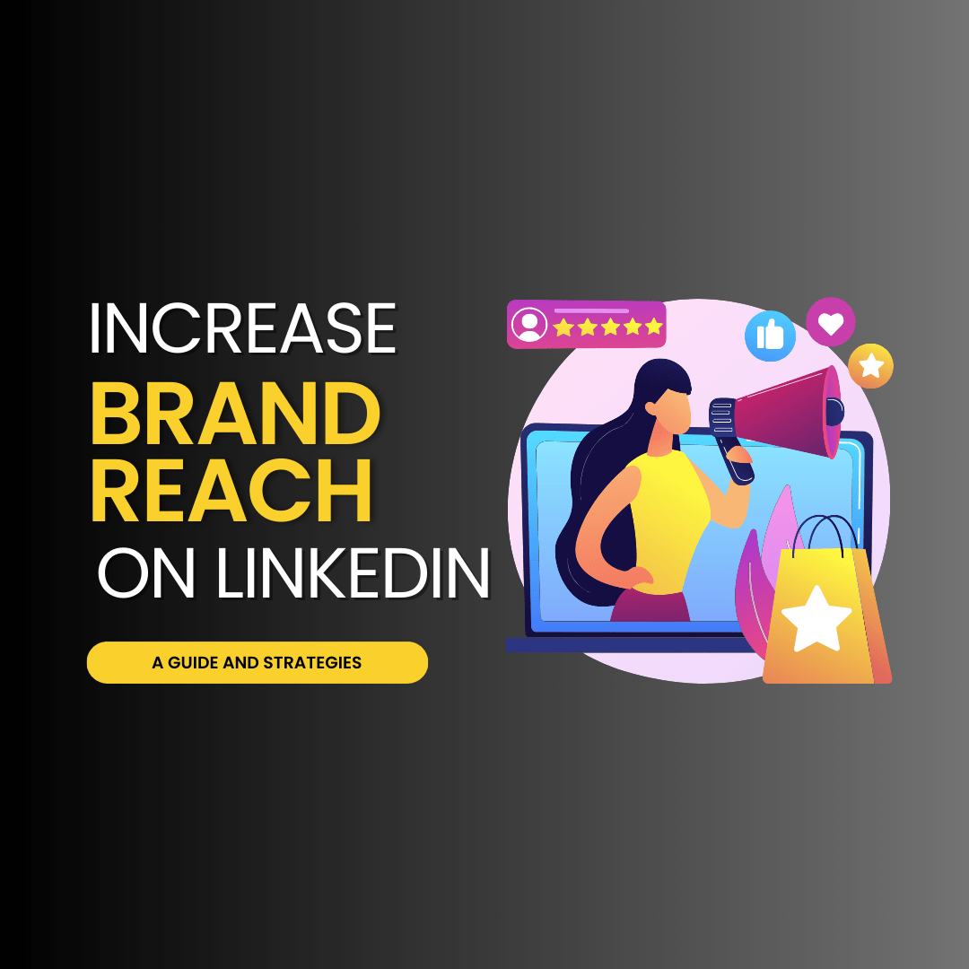 Strategies to Increase Brand Reach & Awareness on LinkedIn: A Guide
