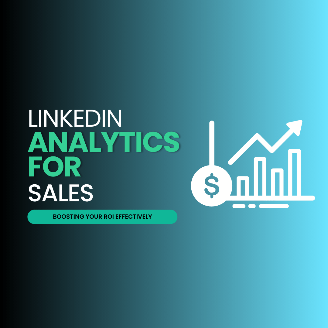 LinkedIn Analytics for Sales: Boosting Your ROI Effectively