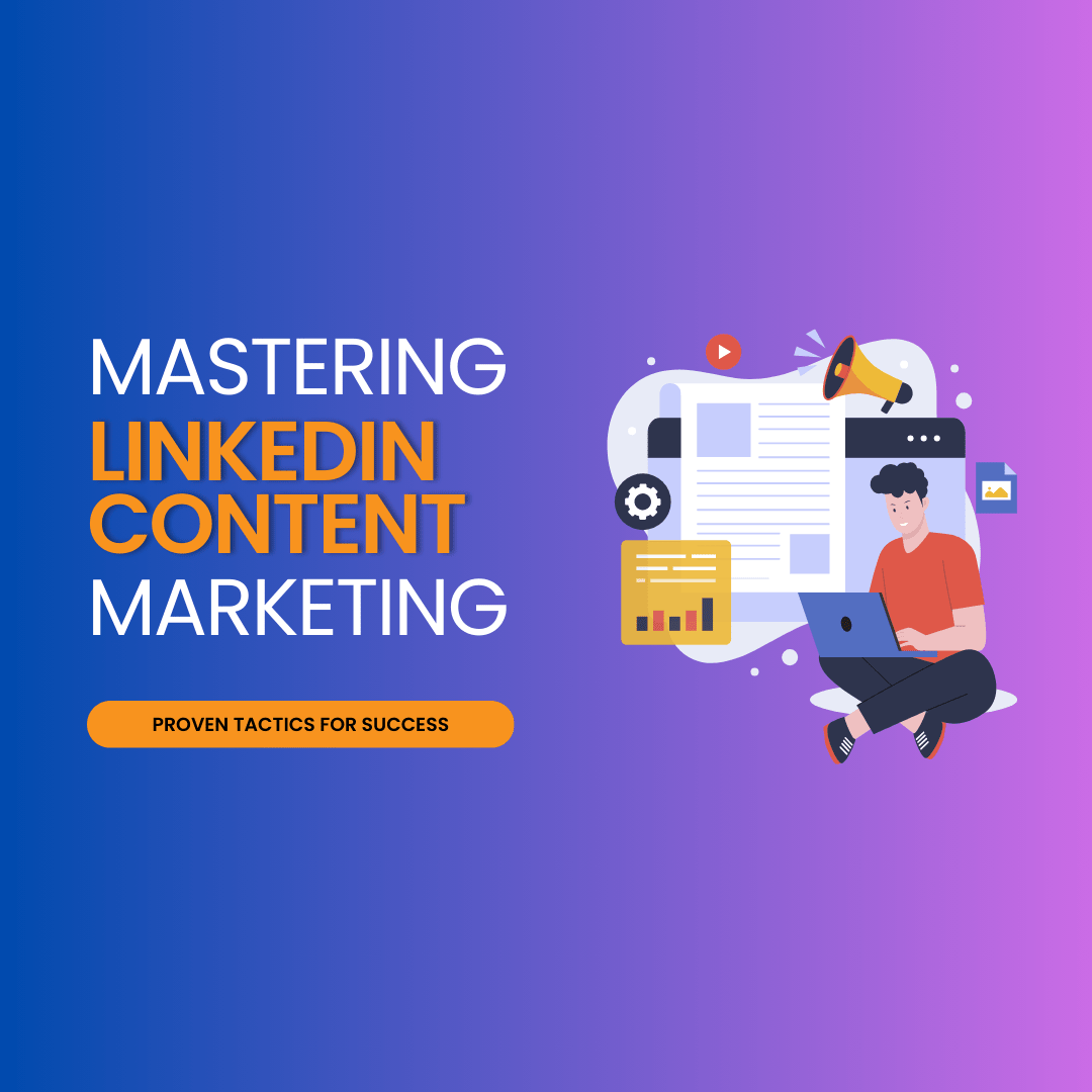 Mastering LinkedIn Content Marketing: Proven Tactics for Success