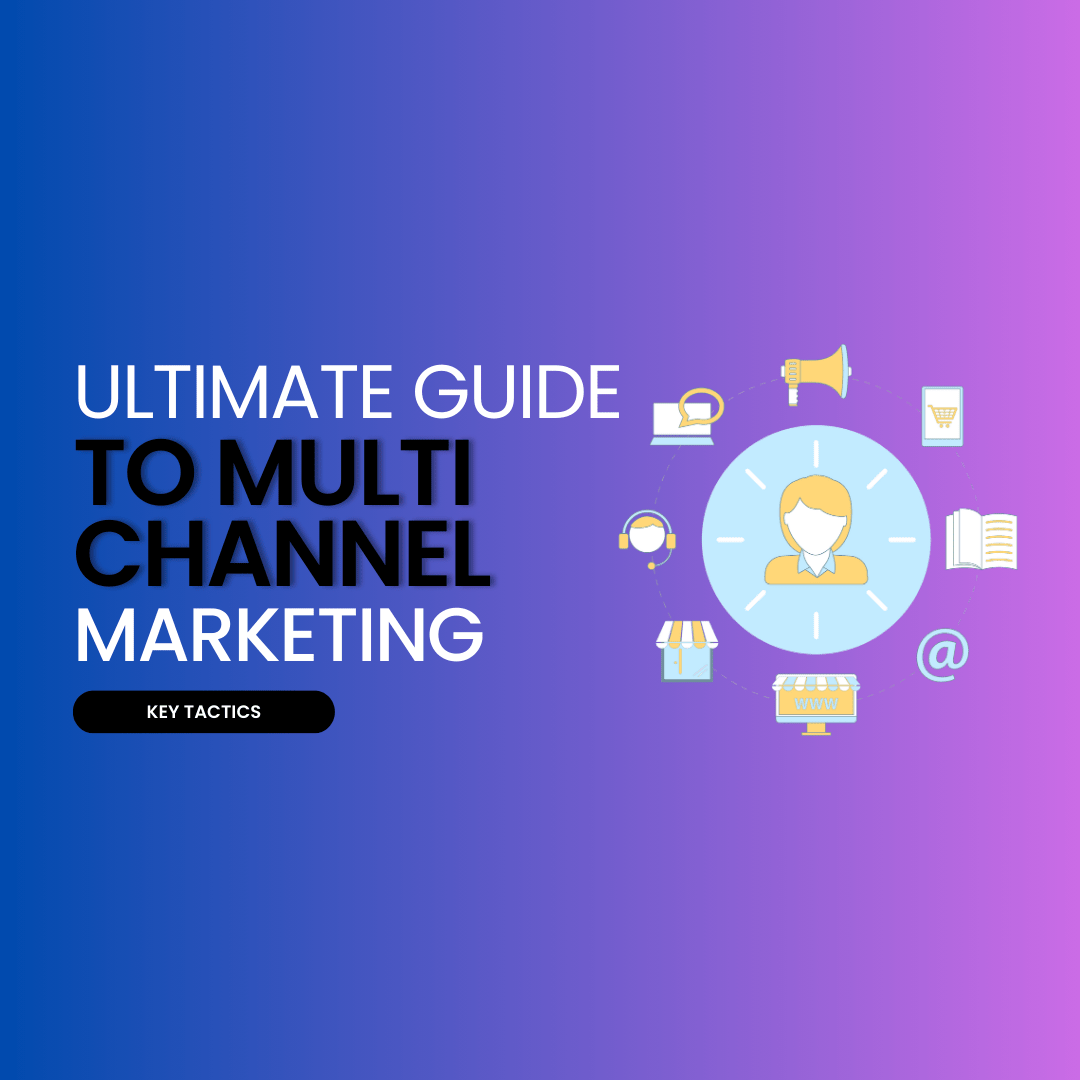 The Ultimate Guide to Multi-Channel Marketing: Key Tactics for 2023